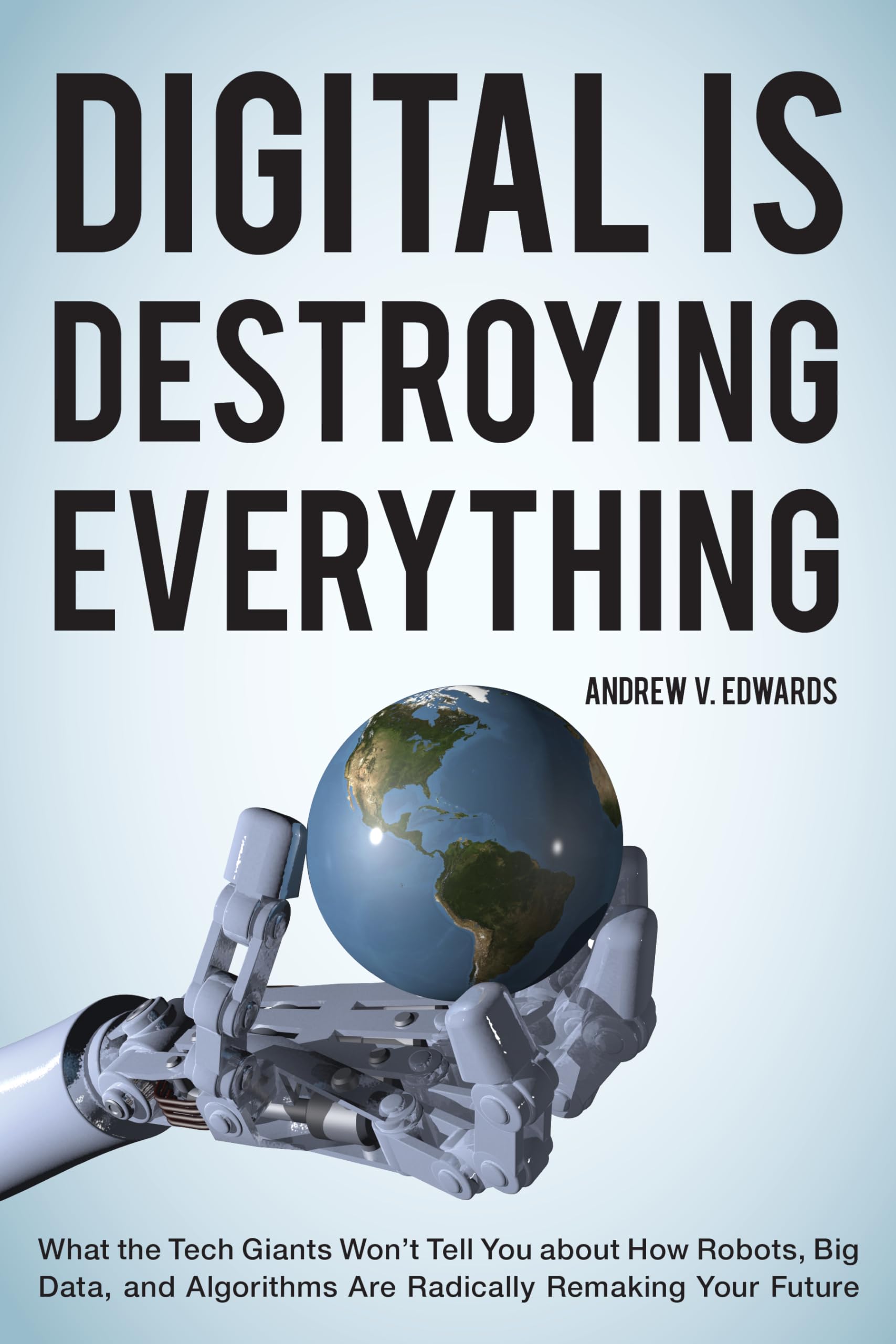 Digital Is Destroying Everything: What the Tech Giants Won't Tell You ...