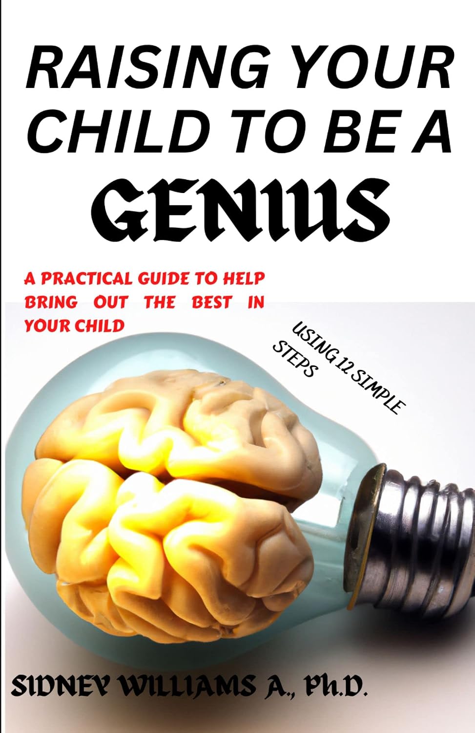 Raising Your Child To Be A Genius Using 12 Simple Steps: A Practical ...