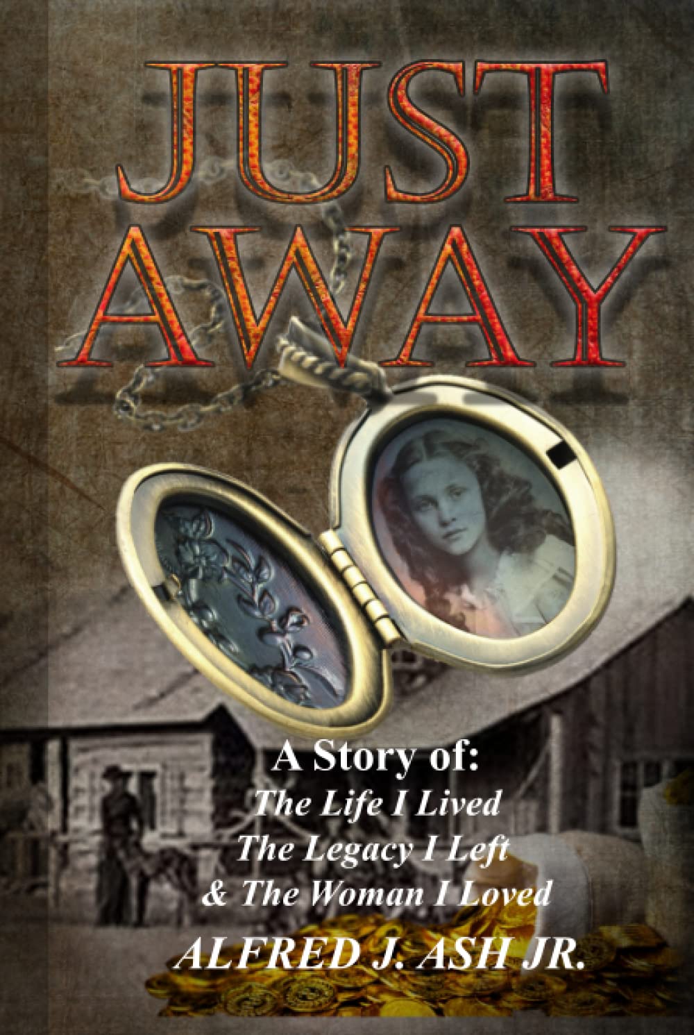 JUST AWAY: A Story of: The Life I Lived, The Legacy I Left & The Woman ...