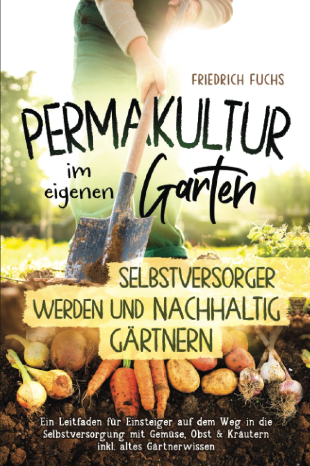 Permakultur im eigenen Garten - Selbstversorger werden und nachhaltig ...