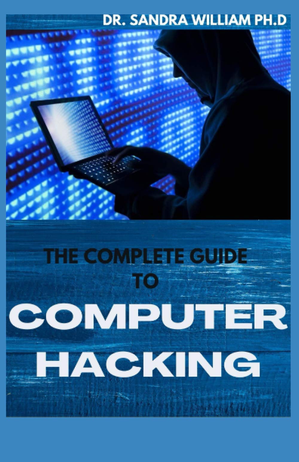 THE COMPLETE GUIDE TO COMPUTER HACKING: All What You Needs To Learn To ...
