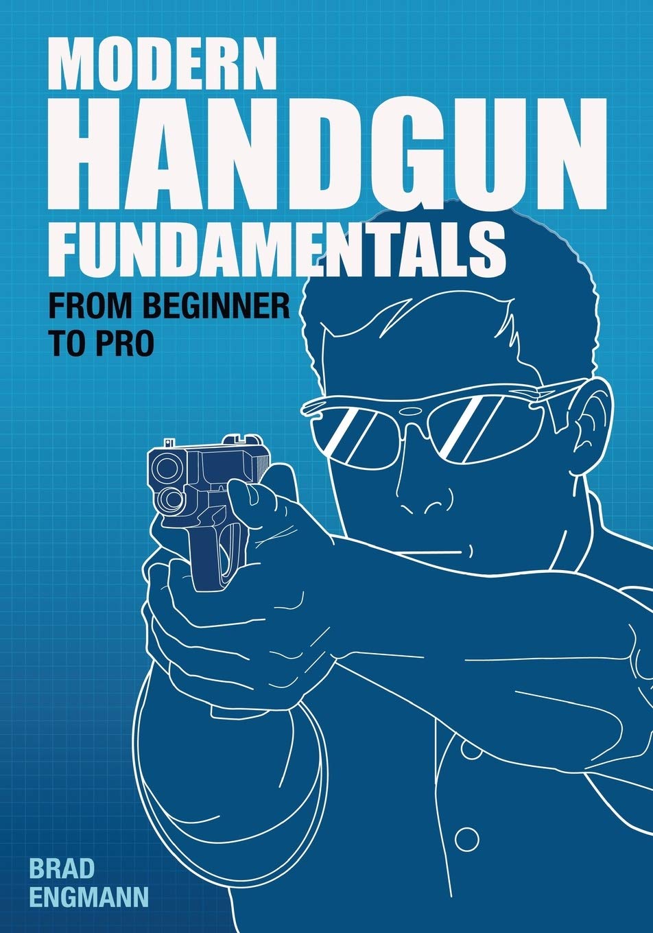 Modern Handgun Fundamentals: From Beginner to Pro: Brad Engmann, Pat ...
