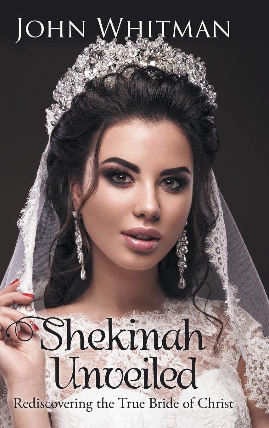Shekinah Unveiled: Rediscovering the True Bride of Christ: Whitman ...