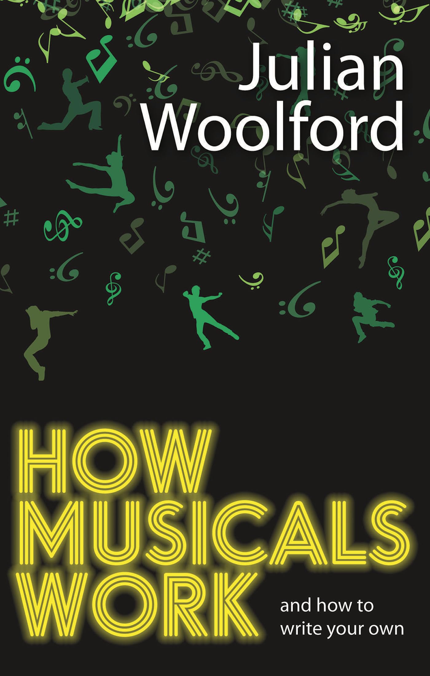 How Musicals Work: And How To Write Your Own: Woolford, Julian ...