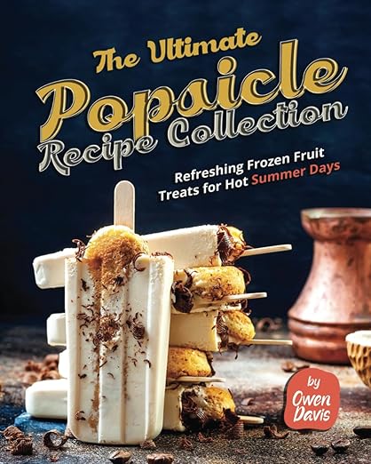 Amazon.com: The Ultimate Popsicle Recipe Collection: Refreshing Frozen ...