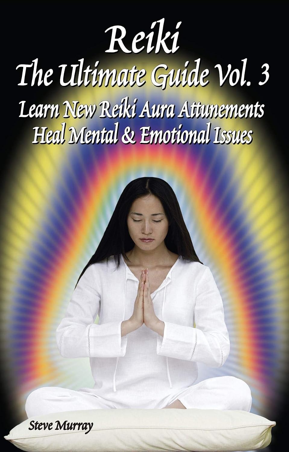 Reiki the Ultimate Guide, Vol. 3: Learn New Reiki Aura Attunements Heal ...