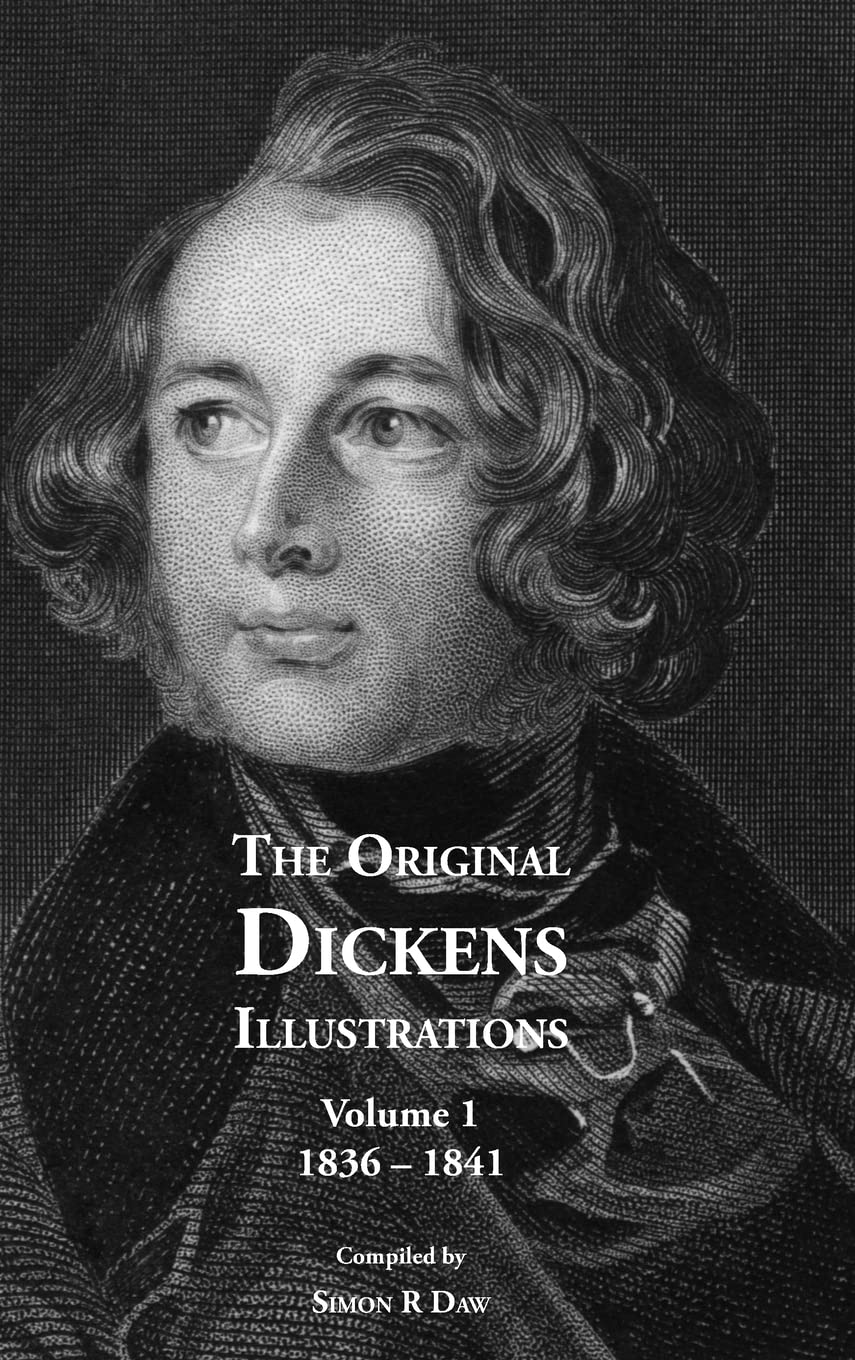The Original Dickens Illustrations: Volume 1: 1836 - 1841: Daw, Simon R ...