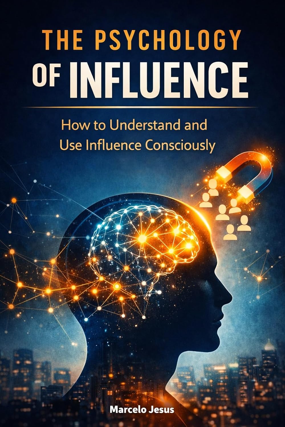 THE PSYCHOLOGY OF INFLUENCE: How to Understand and Use Influence ...