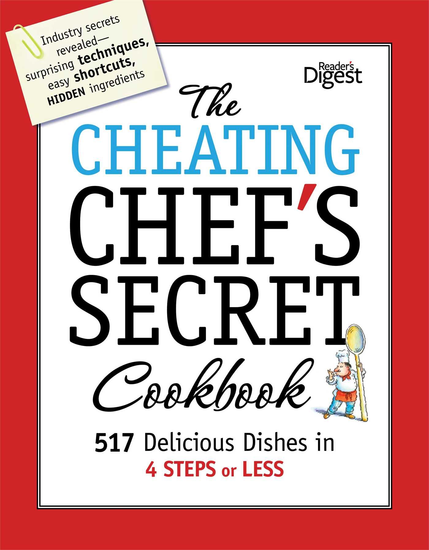 The Cheating Chef's Secret Cookbook: 517 Delicious Dishes in 4 Steps or ...