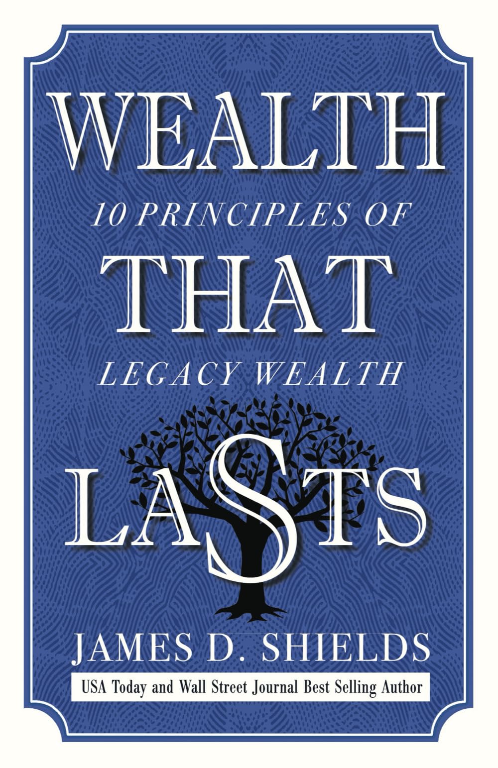 Wealth That Lasts: 10 Principles of Legacy Wealth: Shields, James D.: 9798988952312: Amazon.com ...
