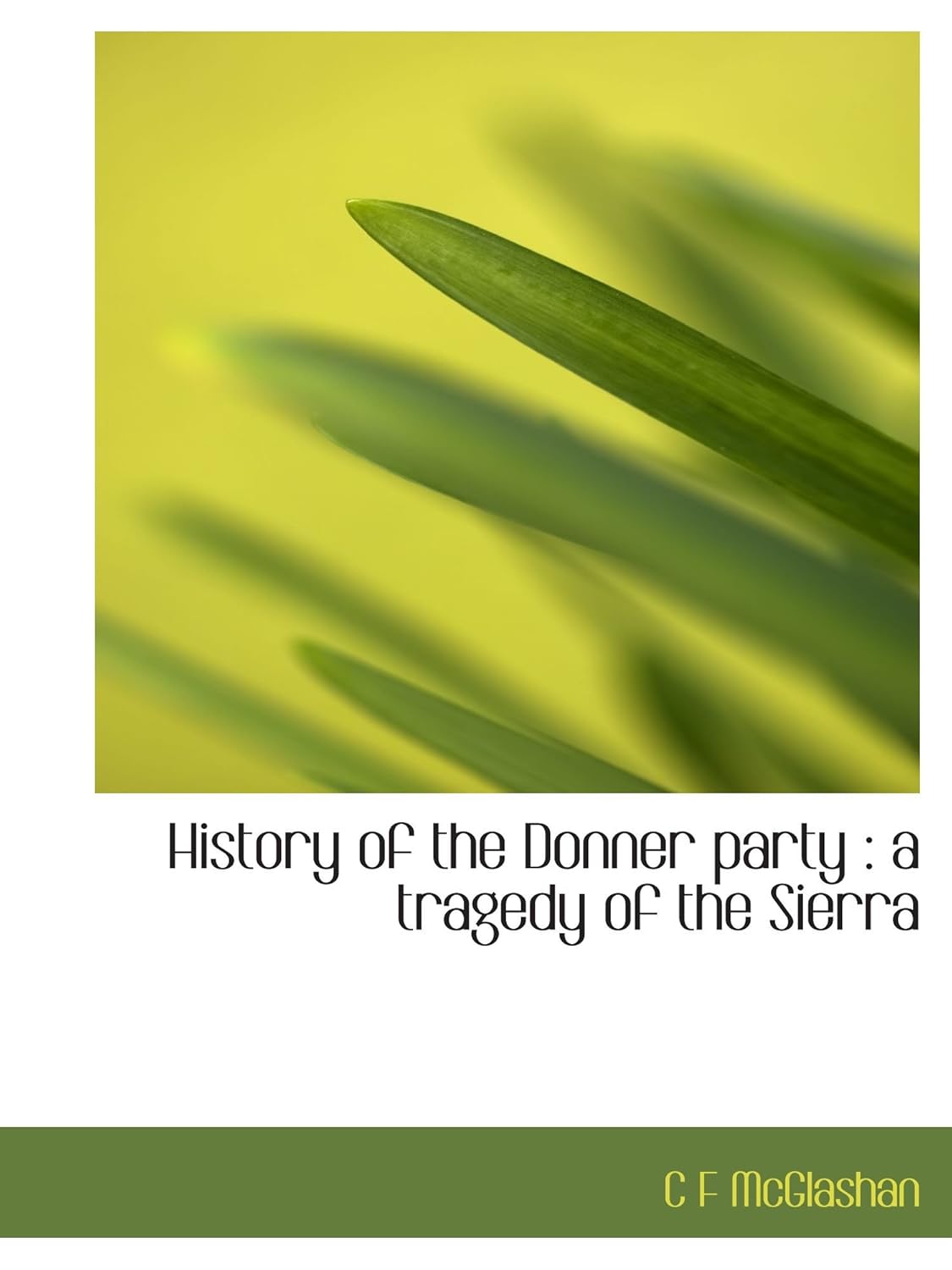 History of the Donner party : a tragedy of the Sierra: McGlashan, C F ...