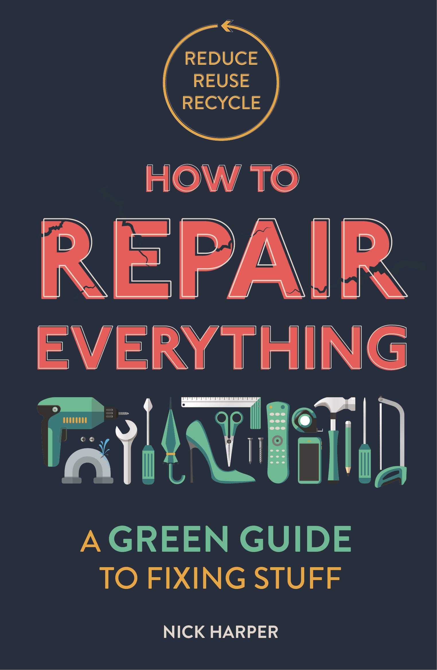 How to Repair Everything: A Green Guide to Fixing Stuff: Amazon.co.uk ...