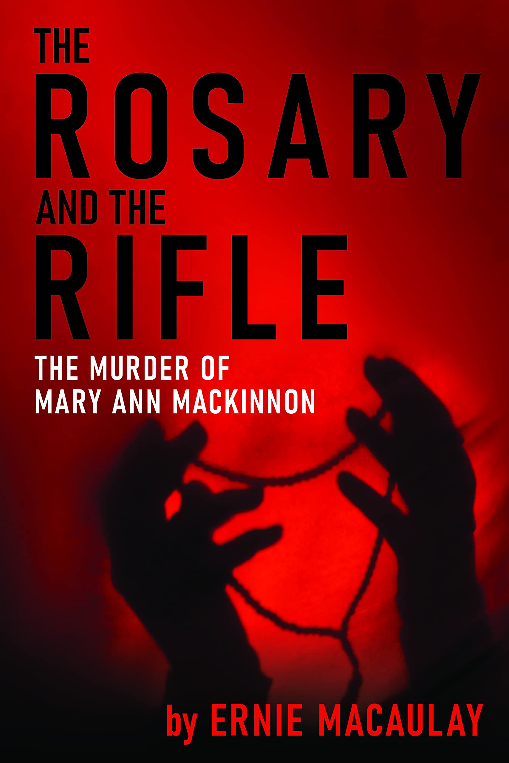 The Rosary and the Rifle: The Murder of Mary Ann MacKinnon: MacAulay ...