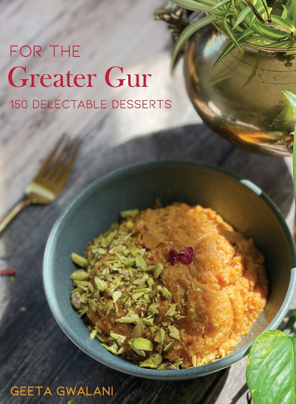 For The Greater Gur: 150 Delectable Desserts: Gwalani, Geeta ...