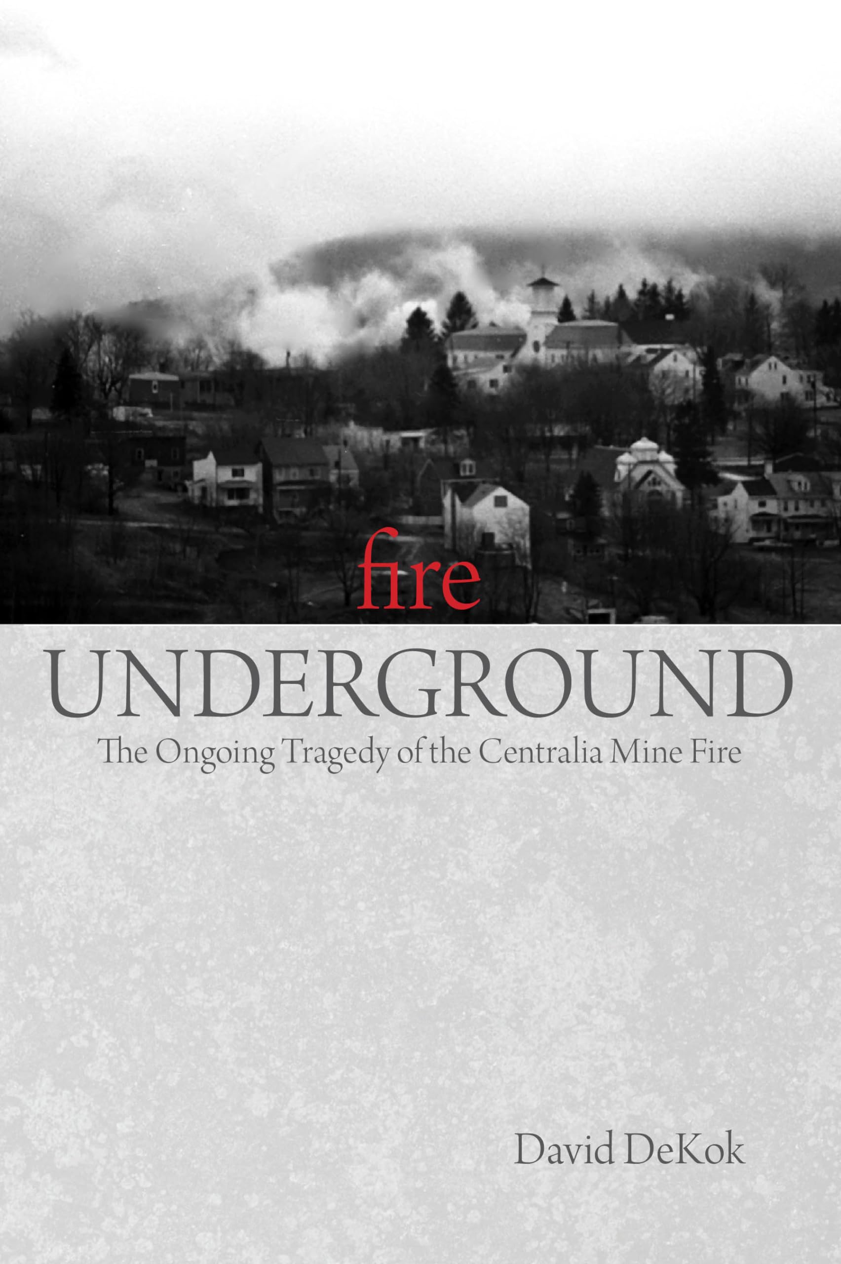 Fire Underground: The Ongoing Tragedy Of The Centralia Mine Fire: Dekok ...