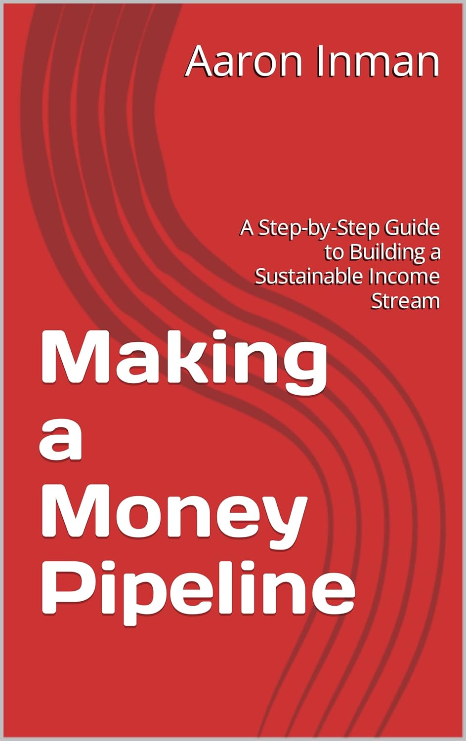 Making a Money Pipeline: A Step-by-Step Guide to Building a Sustainable ...