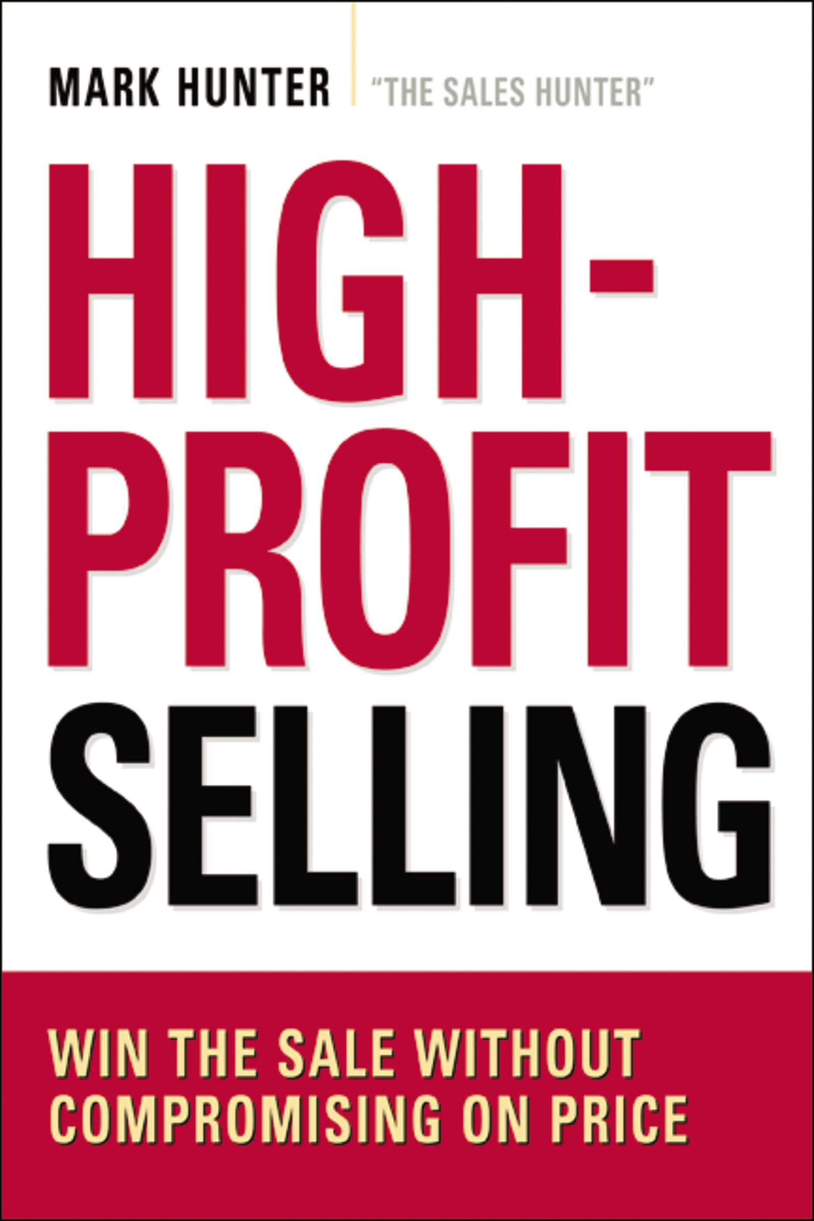 High-Profit Selling: Win the Sale Without Compromising on Price: Hunter ...