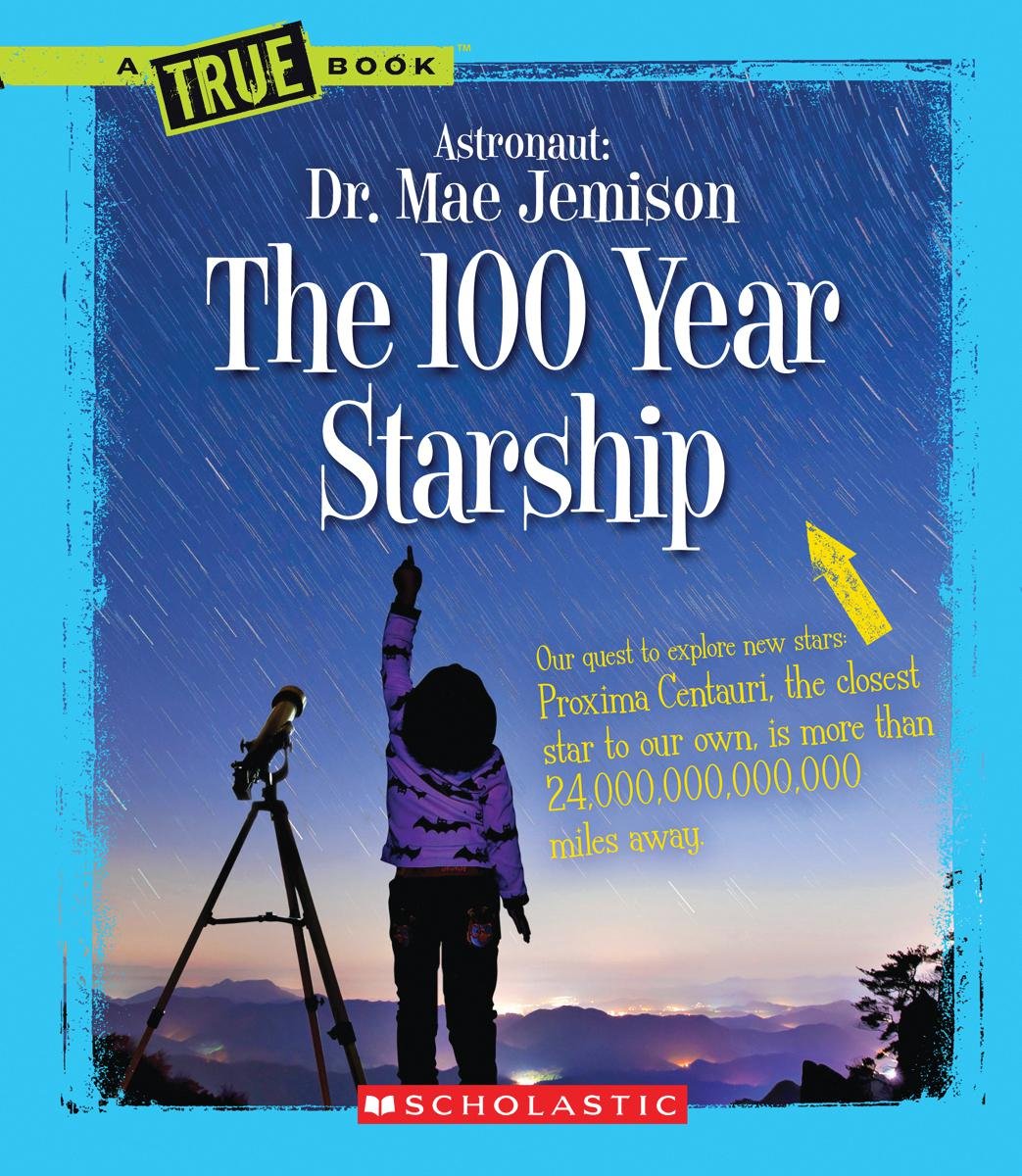 The 100 Year Starship (A True Book: Dr. Mae Jemison and 100 Year ...