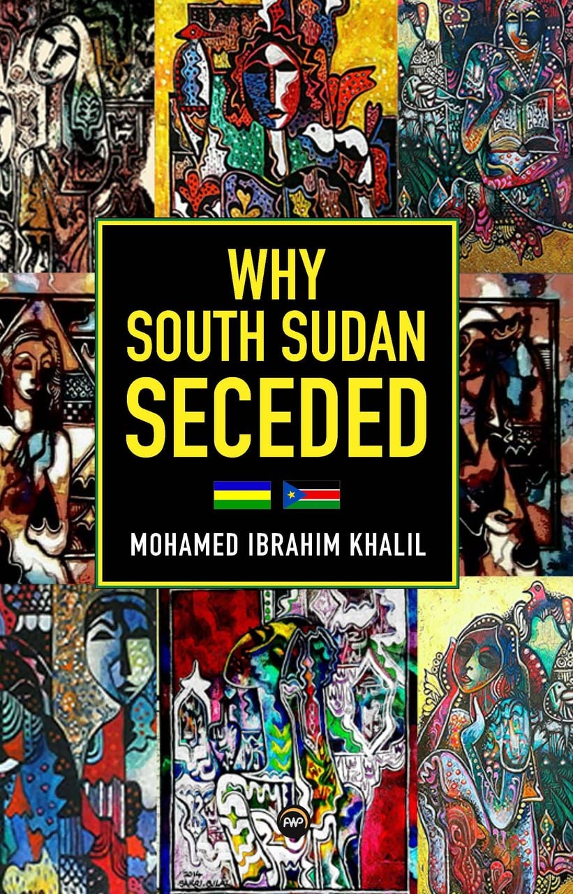 Why South Sudan Seceded: Mohamed Ibrahim Khalil: 9781569027608: Amazon.com: Books