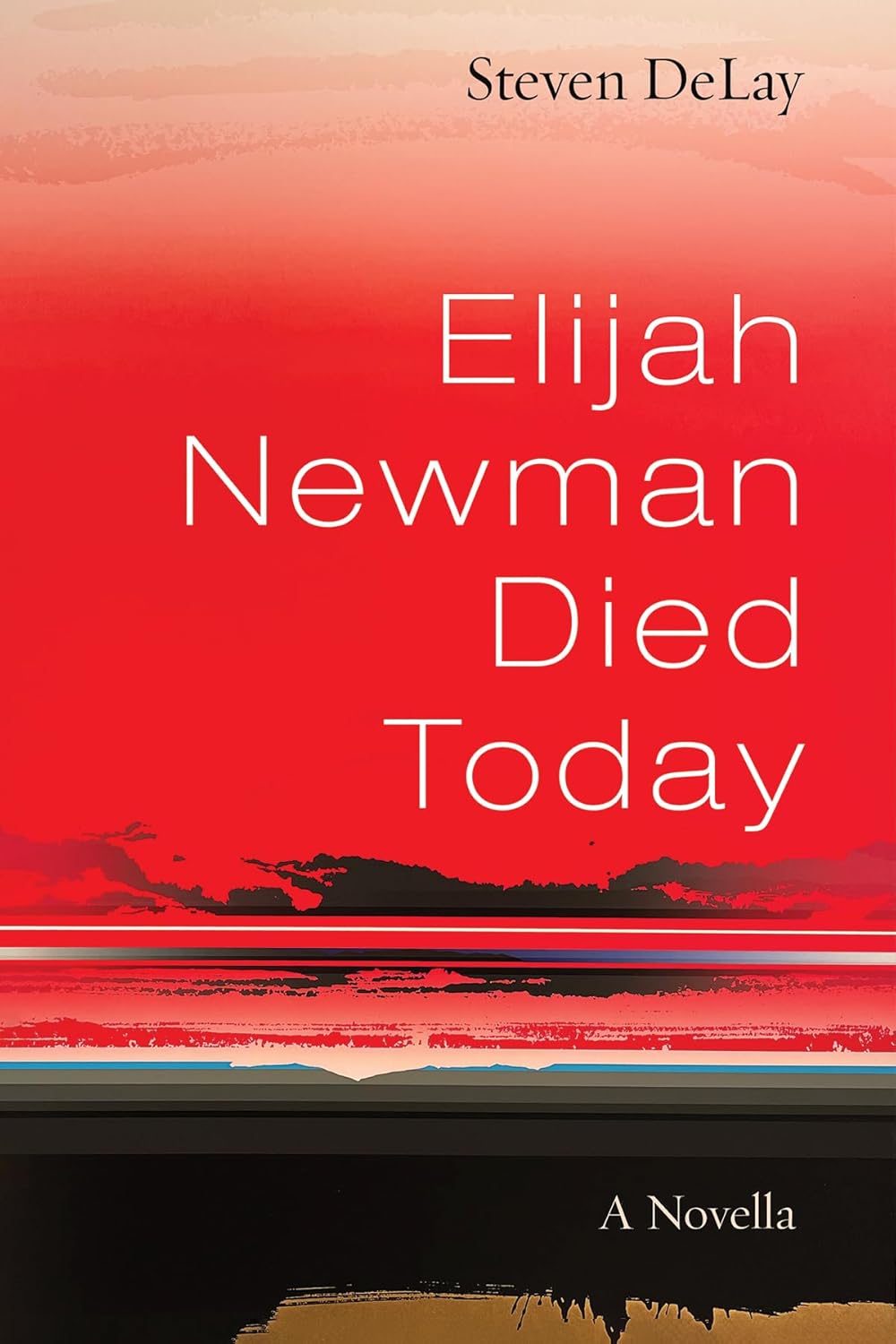 Elijah Newman Died Today: A Novella: DeLay, Steven: 9781666755909 ...