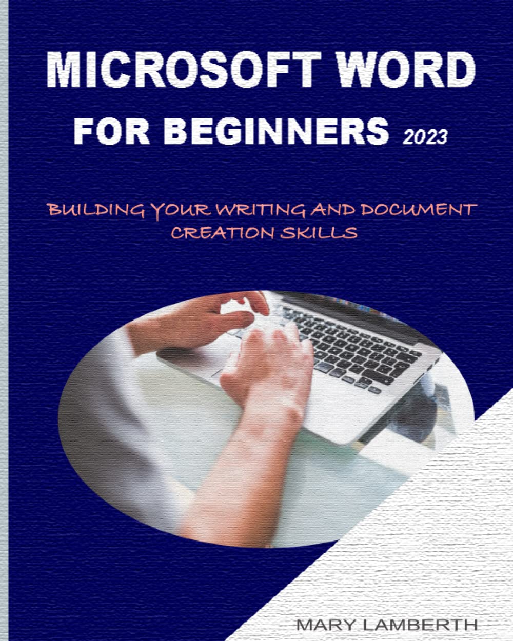 MICROSOFT WORD FOR BEGINNERS 2023: BUILDING YOUR WRITING AND DOCUMENT ...