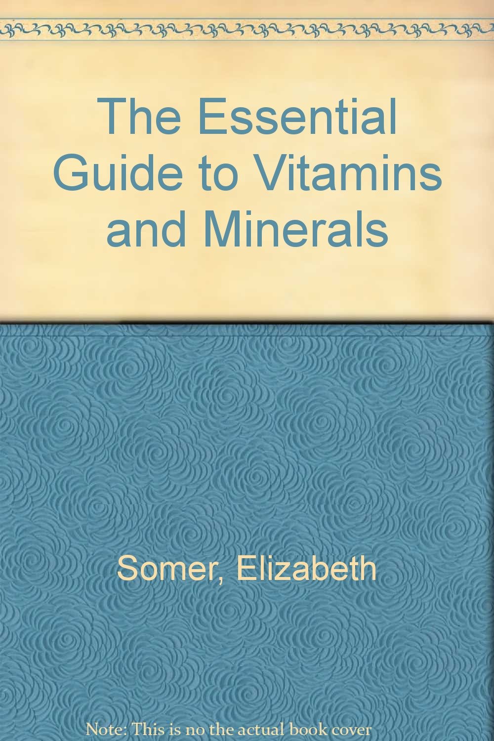 The Essential Guide to Vitamins and Minerals: Somer, Elizabeth, Health ...