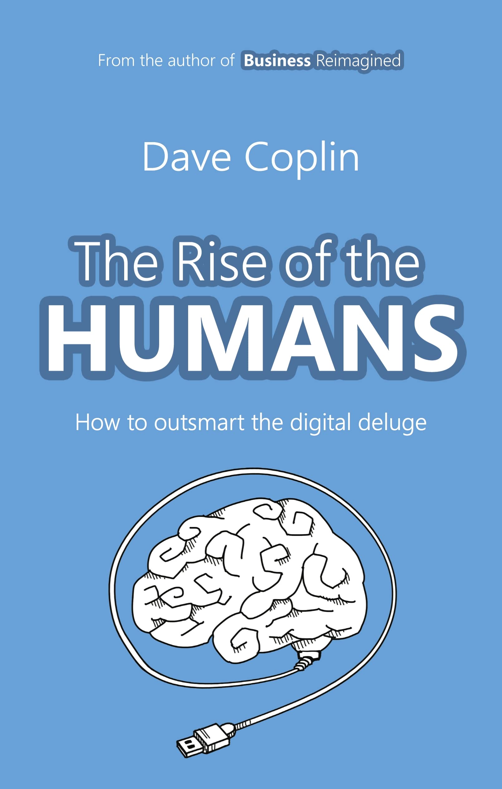 The Rise of the Humans: How to outsmart the digital deluge: Coplin ...