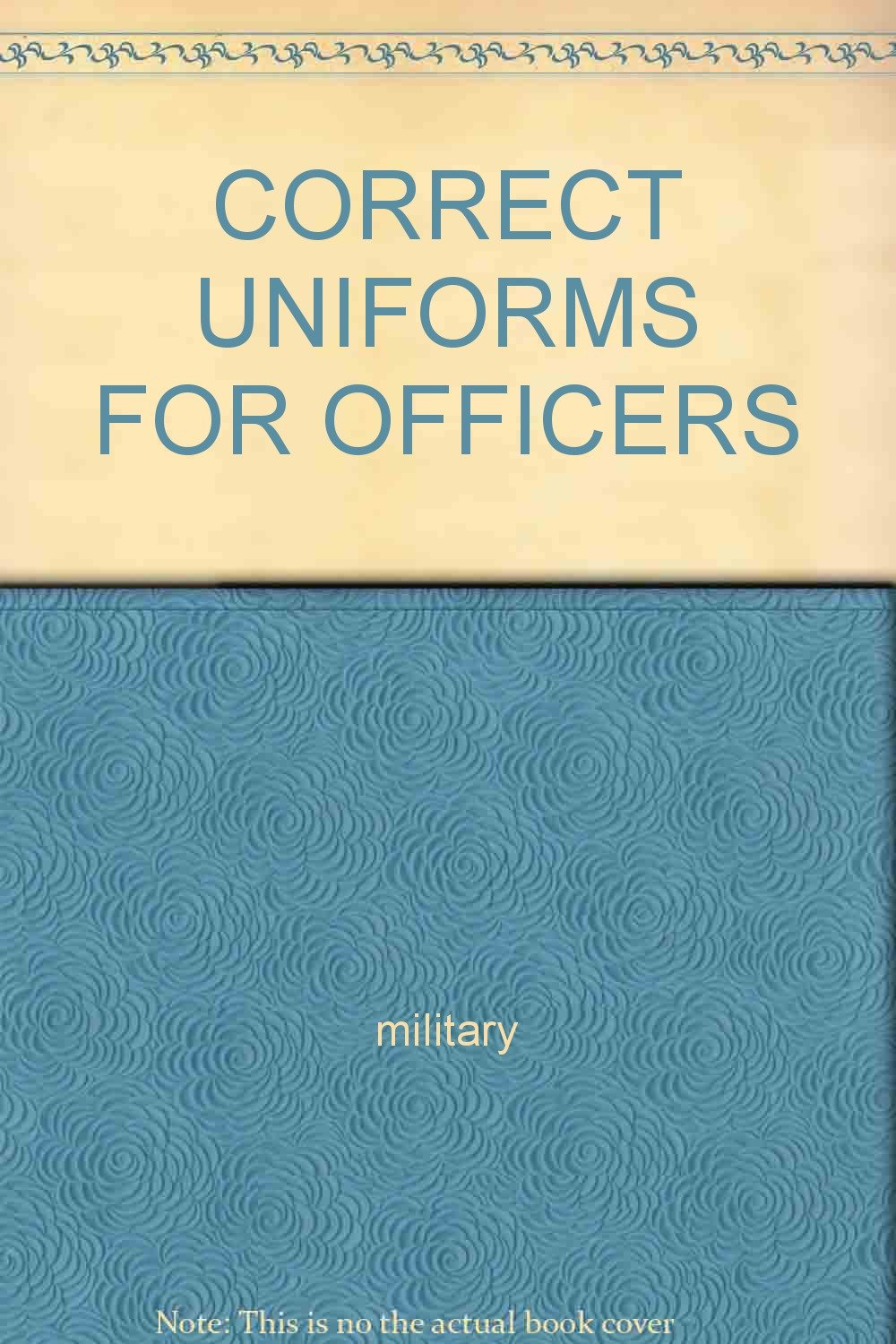 CORRECT UNIFORMS FOR OFFICERS: Military: Amazon.com: Books