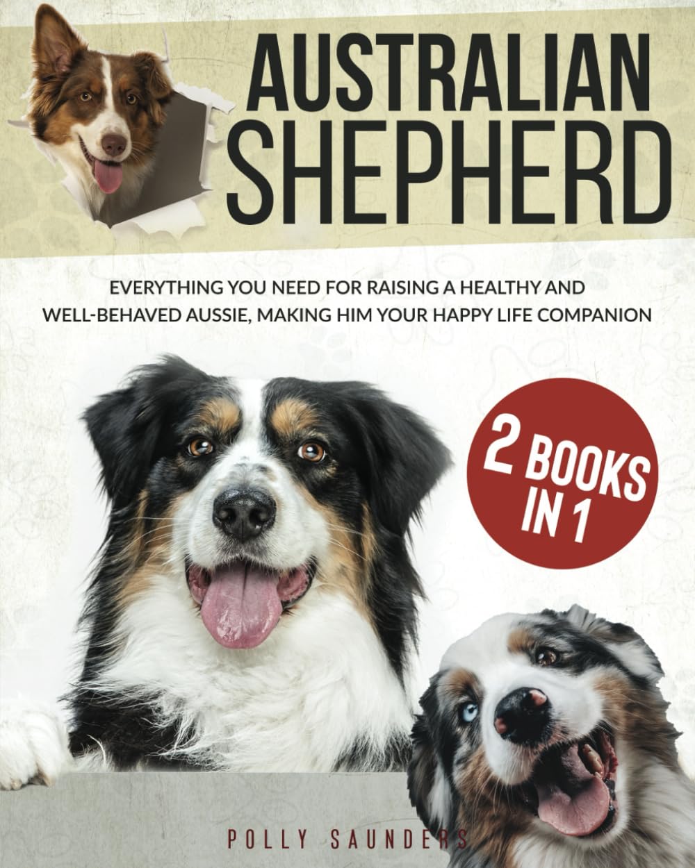 Australian Shepherd 2 Books in 1: Everything You Need for Raising a ...