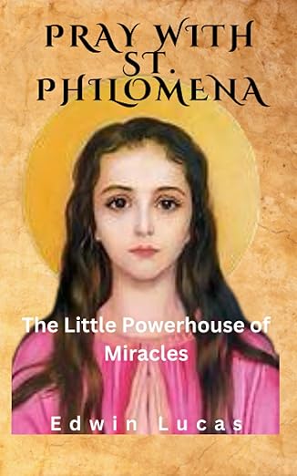 Pray with St. Philomena: The Little Powerhouse of Miracles: Lucas ...