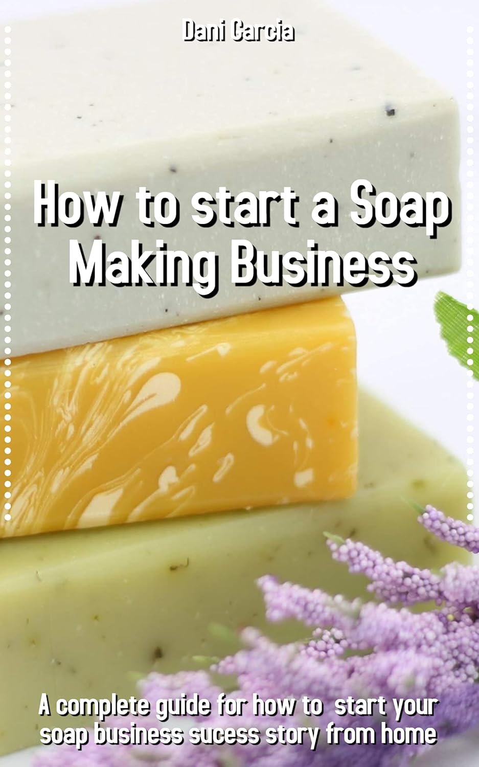 How to Start a Soap Making business: A Complete Guide for how to start ...