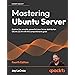 Mastering Ubuntu Server: Gain expertise in the art of deploying, configuring, managing, and ...