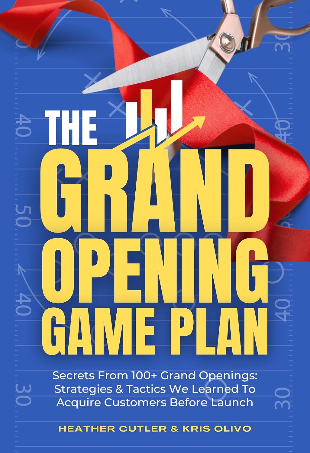 The Grand Opening Game Plan: Secrets From 100+ Grand Openings ...