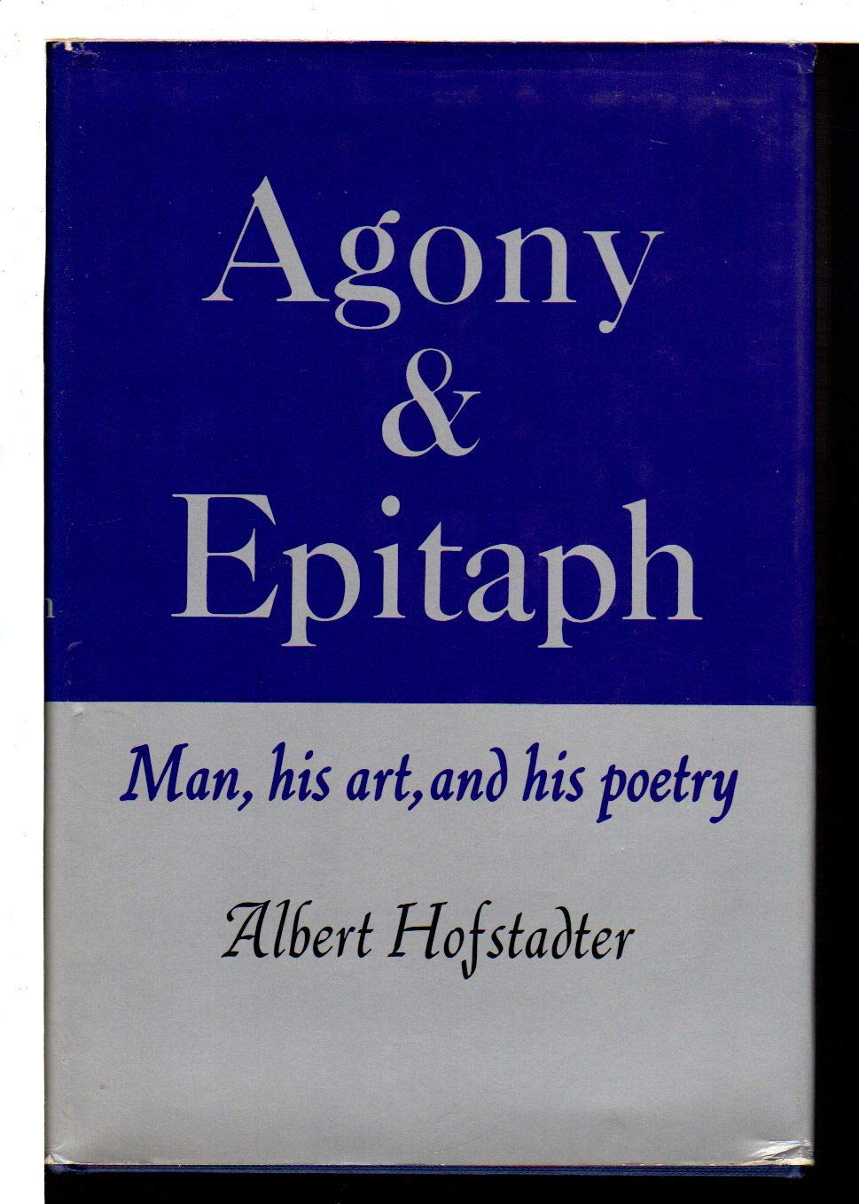 Agony and Epitaph: Man, His Art, and His Poetry: Hofstadter, Albert ...
