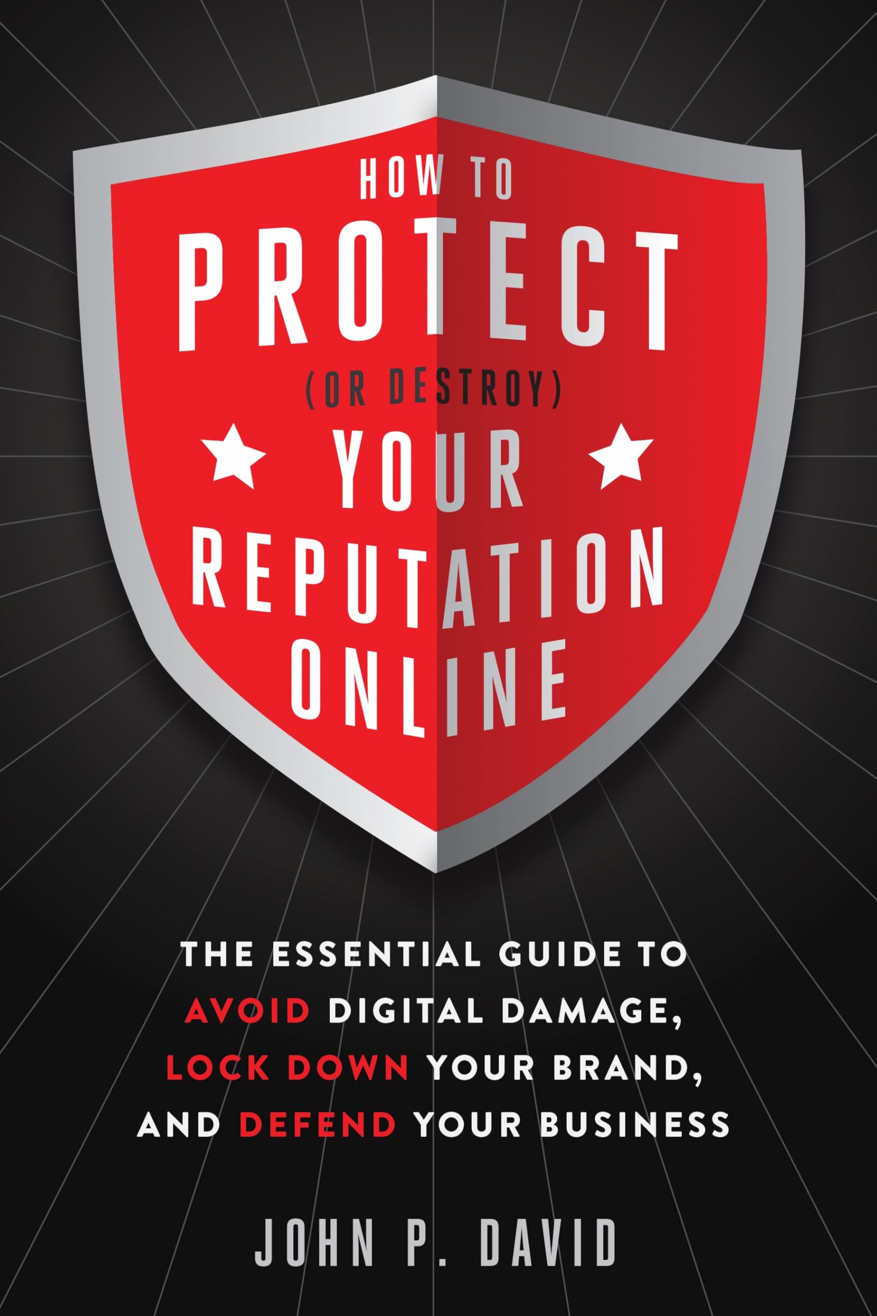 How to Protect (Or Destroy) Your Reputation Online: The Essential Guide ...