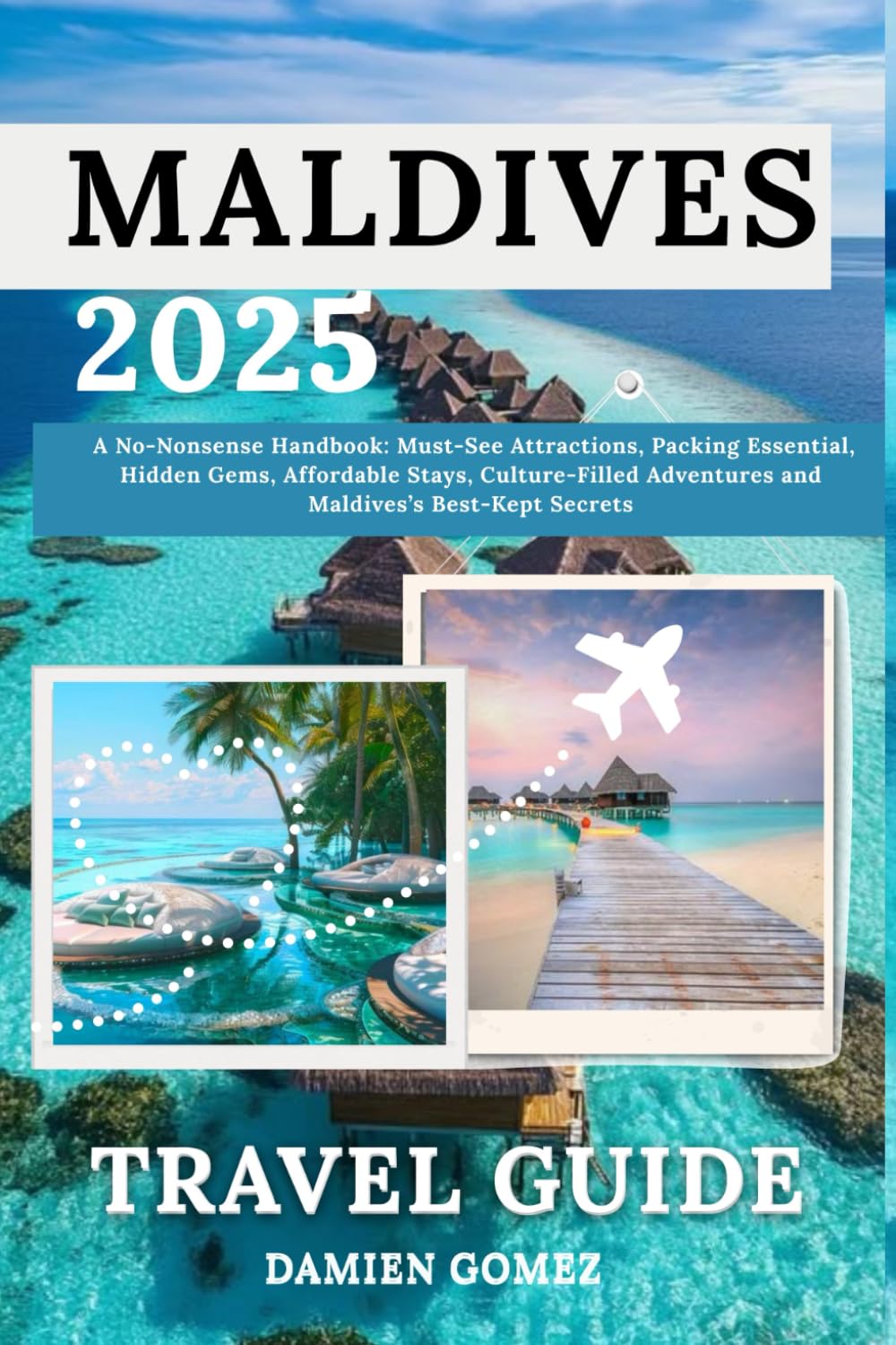 Maldives Travel Guide 2025: A No-Nonsense Handbook: Must-See ...