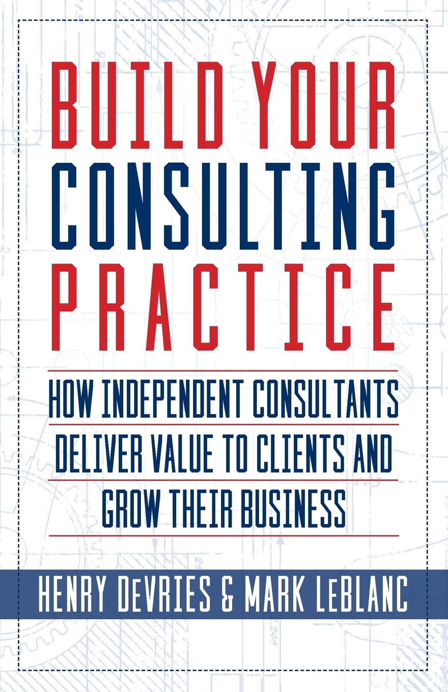 Build Your Consulting Practice: How Independent Consultants Deliver ...