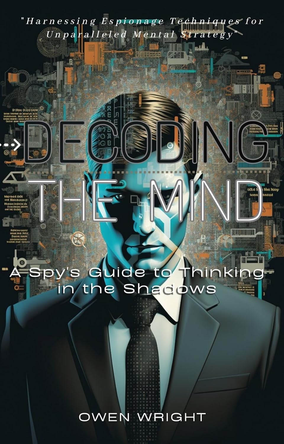 Decoding the Mind: A Spy's Guide to Thinking in the Shadows , Wright ...