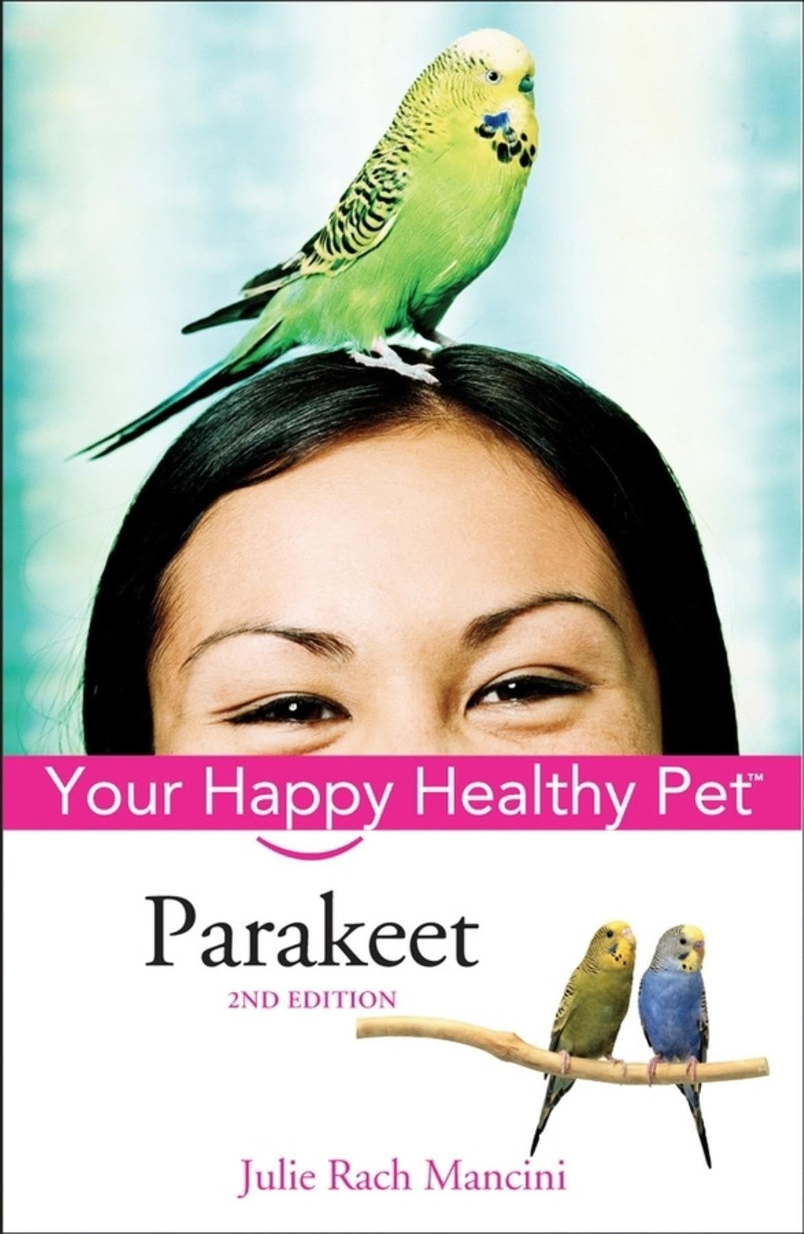 Parakeet: Your Happy Healthy Pet (Happy Healthy Pet, 35): Mancini ...