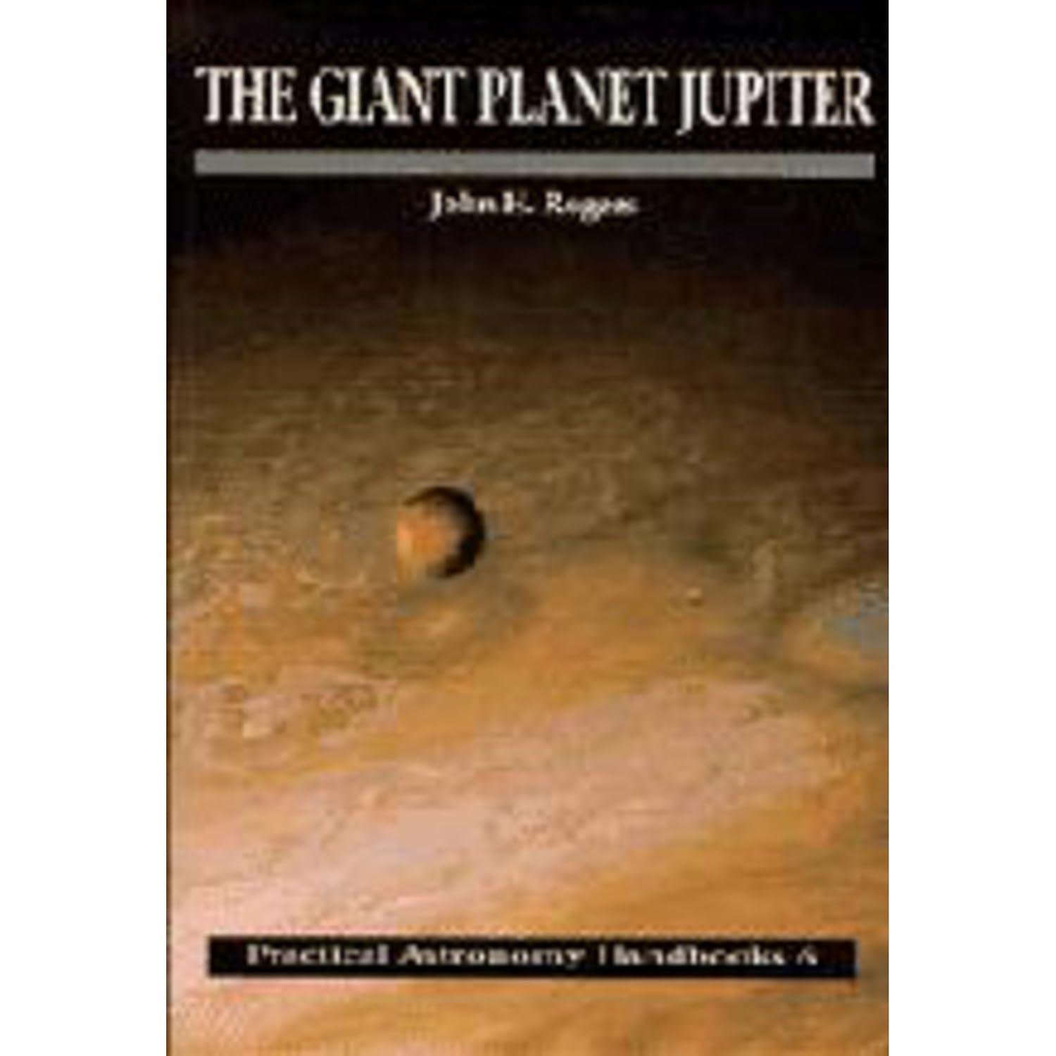 The Giant Planet Jupiter (Practical Astronomy Handbooks, Series Number ...