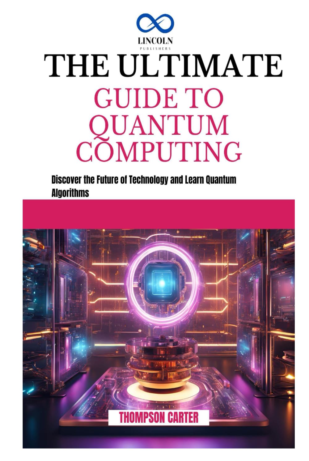 THE ULTIMATE GUIDE TO QUANTUM COMPUTING: Discover the Future of Technology and Learn Quantum ...