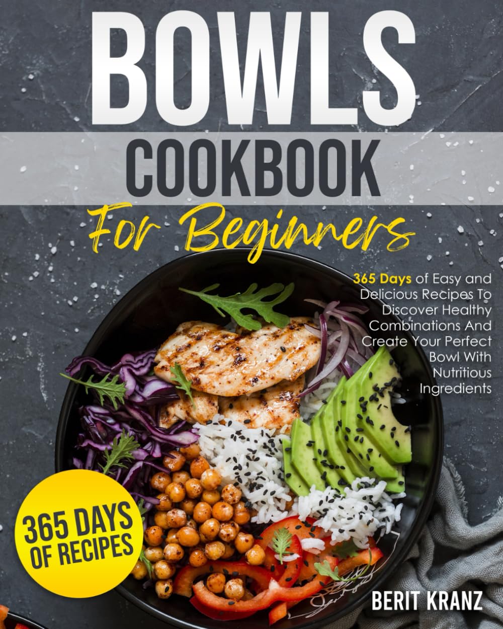 Bowls Cookbook for Beginners: 365 Days of Easy and Delicious Recipes To ...