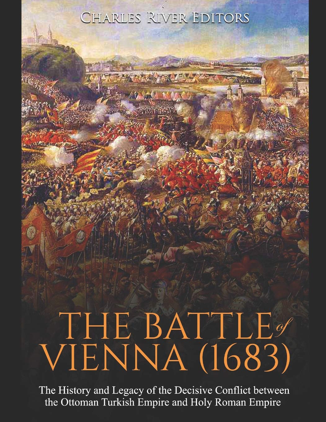 The Battle of Vienna (1683): The History and Legacy of the Decisive ...