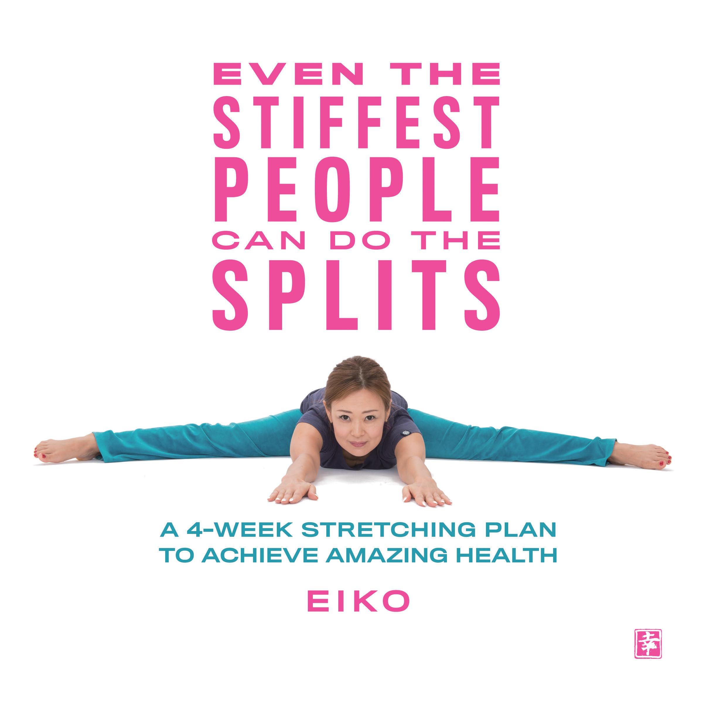 Even the Stiffest People Can Do the Splits: A 4-Week Stretching Plan to ...