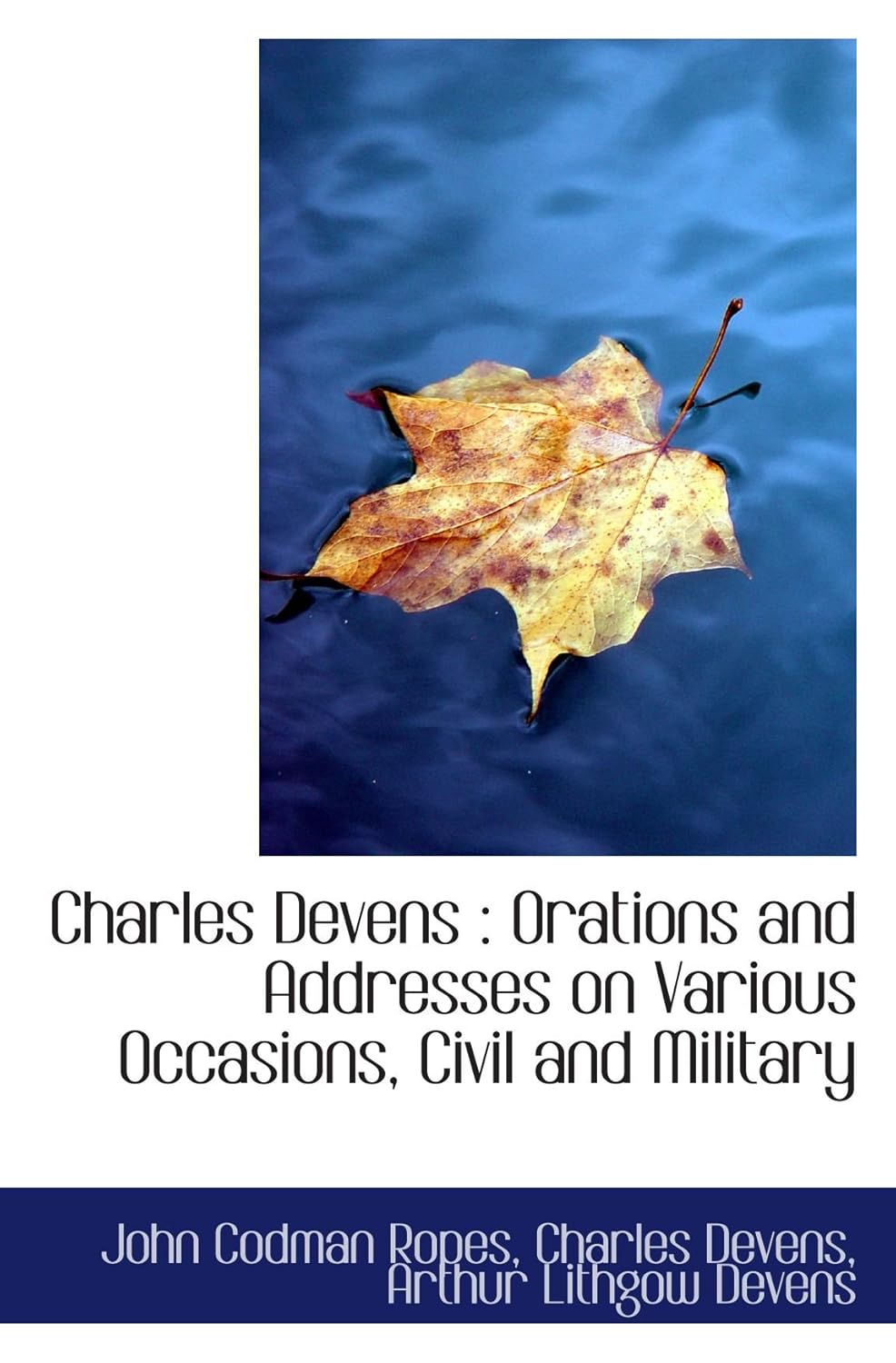 Charles Devens : Orations and Addresses on Various Occasions, Civil and Military : Codman John ...