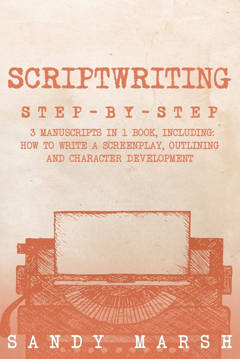 Scriptwriting: Step-by-Step | 3 Manuscripts in 1 Book | Essential Movie ...