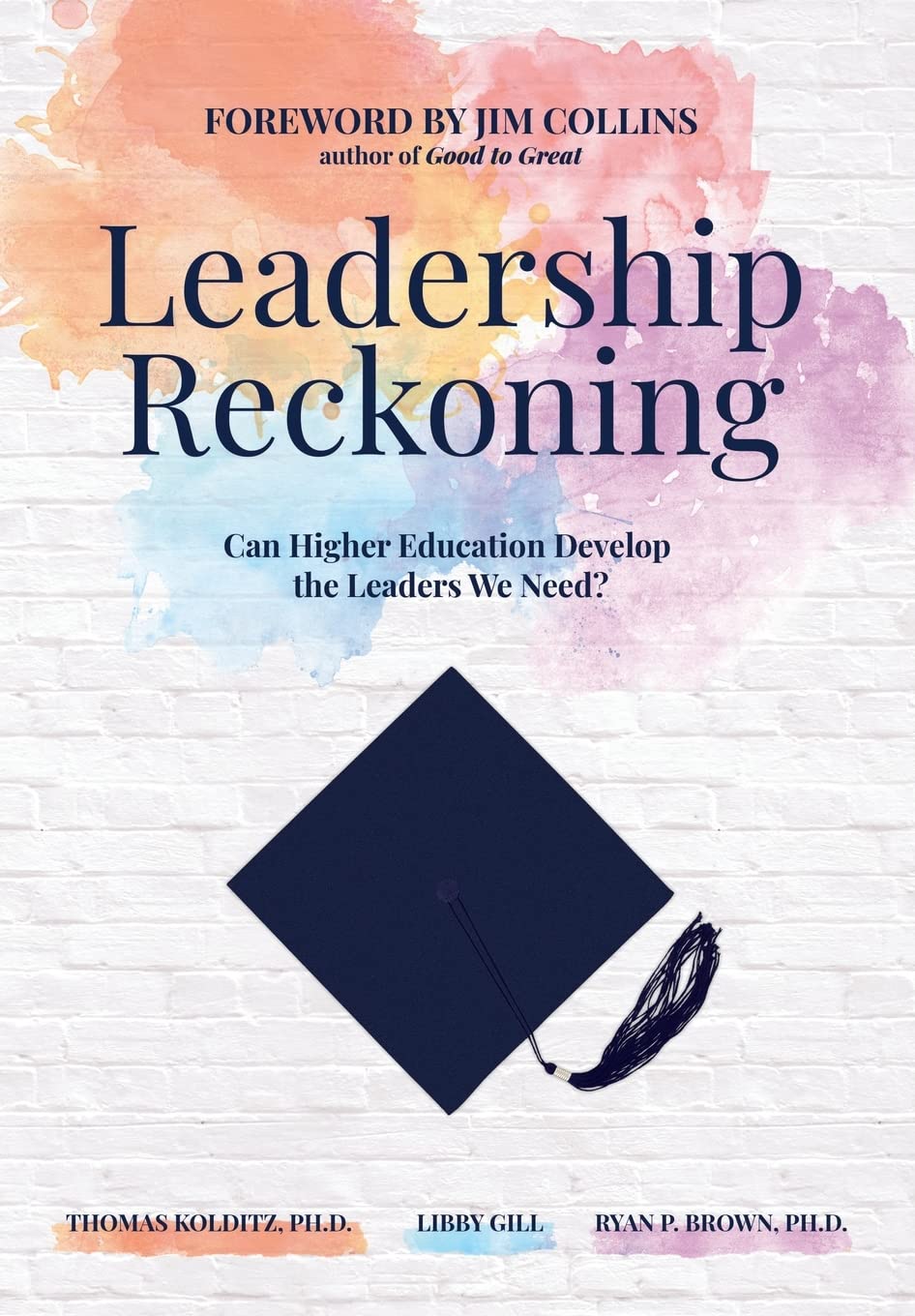 Leadership Reckoning: Can Higher Education Develop the Leaders We Need?: Kolditz PH D, Thomas ...