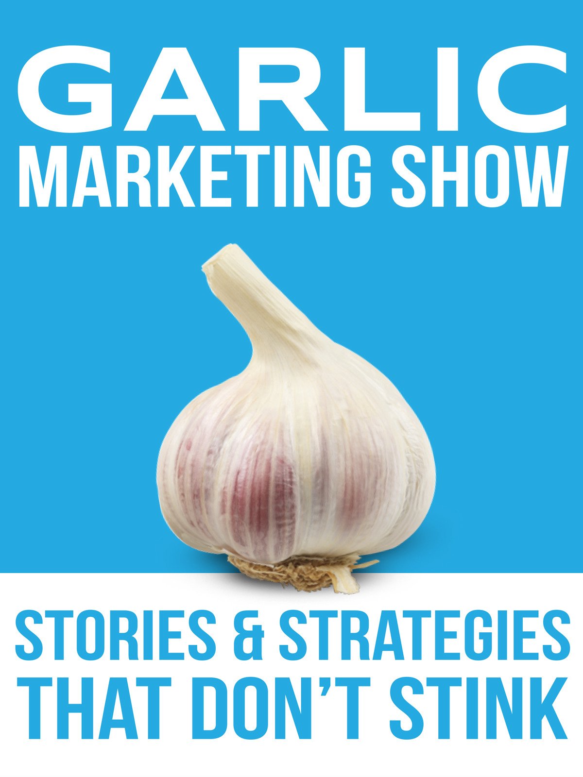 Amazon.com: The Garlic Marketing Show - Stories and Strategies that Don ...
