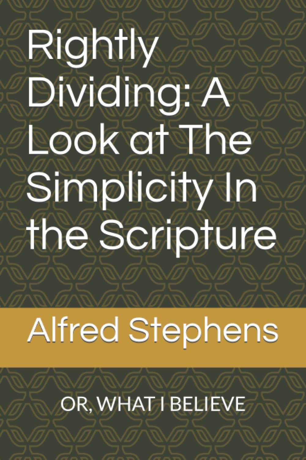 Rightly Dividing: A Look at The Simplicity In the Scripture: OR, WHAT I ...