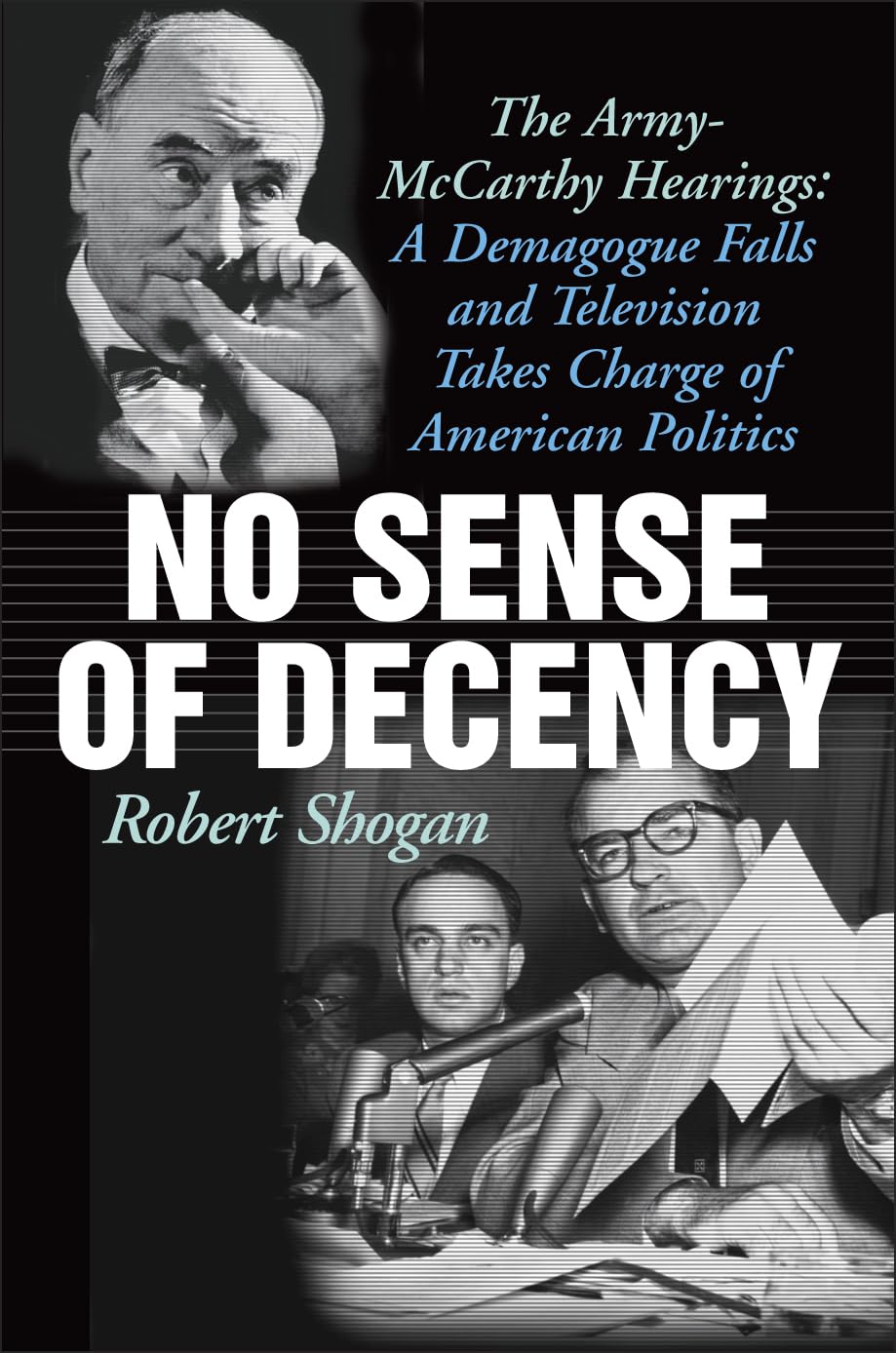 No Sense of Decency: The Army-McCarthy Hearings : a Demagogue Falls and ...